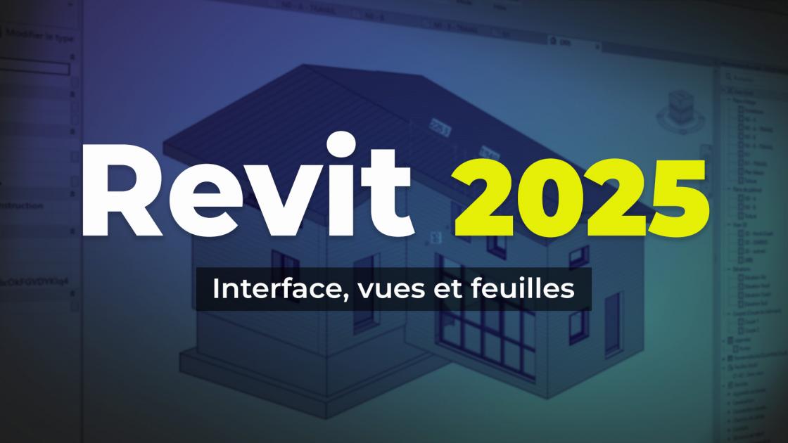 Maîtrisez Revit 2025 - Interface, vues et feuilles